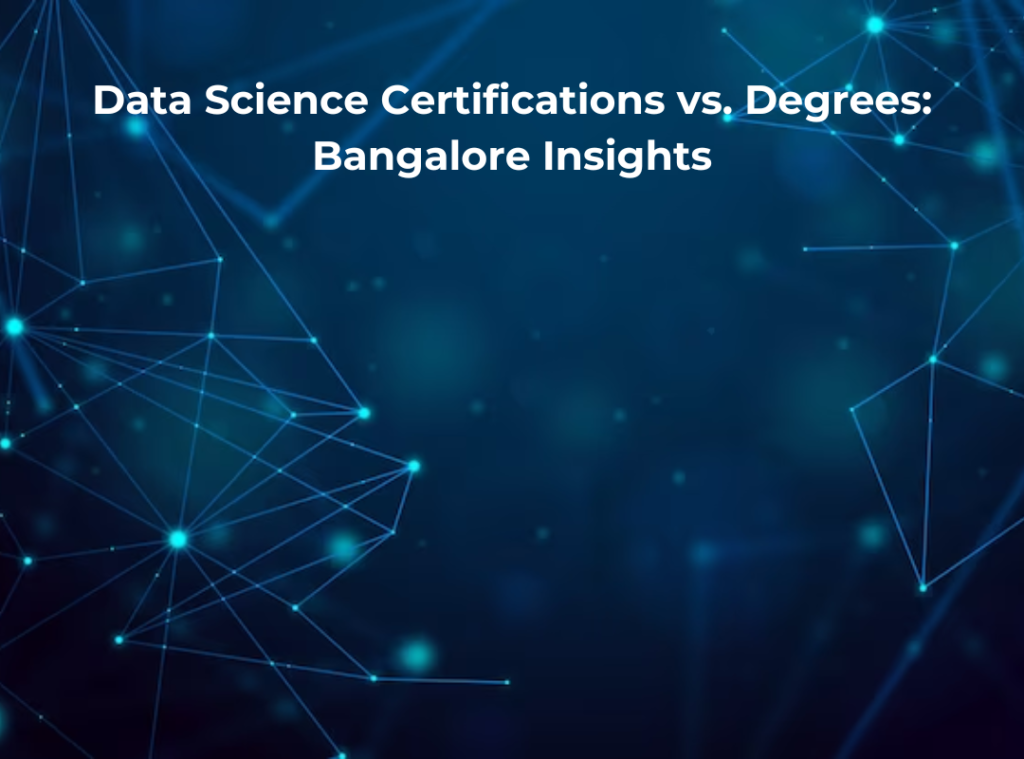 Data Science Certifications vs. Degrees: Bangalore Insights